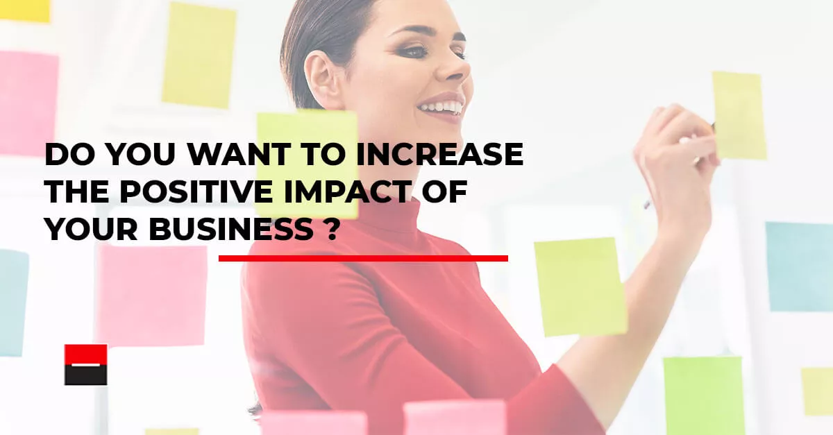 Do you want to increase the positive impact of your business ...